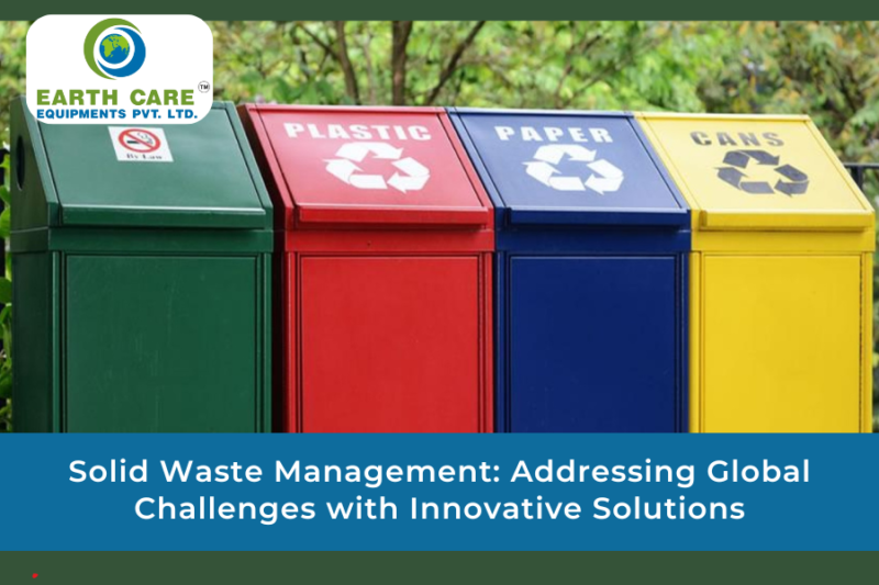 Solid Waste Management: Addressing Global Challenges with Innovative Solutions - Earth Care ...